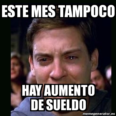 Meme crying peter parker - Este mes tampoco Hay aumento de sueldo ...