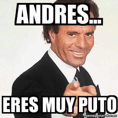 Meme Julio Iglesias - andres... eres muy puto - 27778536
