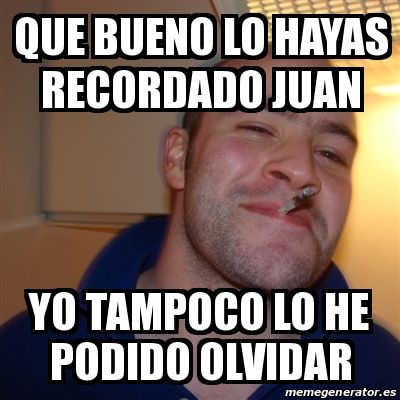 Meme Greg - Que bueno lo hayas recordado Juan Yo tampoco lo he podido ...
