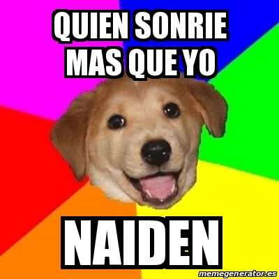 Meme Advice Dog - quien sonrie mas que yo naiden - 27787063