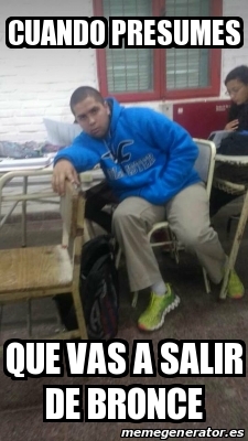 Meme Personalizado - cuando presumes que vas a salir de bronce - 27789173