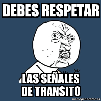 Meme Y U No - Debes respetar las seÃ±ales de transito - 27807411