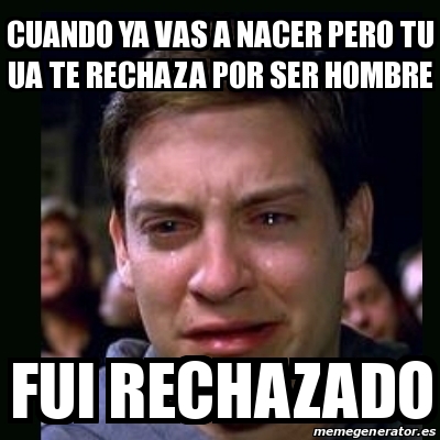 Meme crying peter parker - Cuando ya vas a nacer pero tu ua te rechaza ...