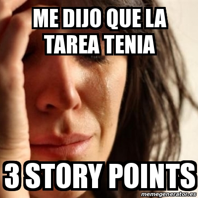 Meme Problems - ME DIJO QUE LA TAREA TENIA 3 story points - 27813658