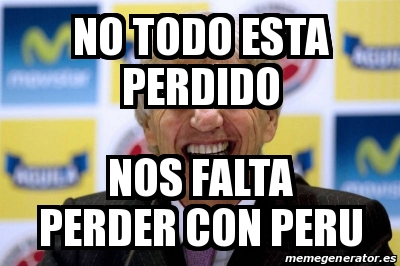 Meme Personalizado - no todo esta perdido nos falta perder con peru ...