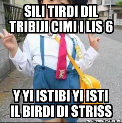 Meme Personalizado - SILI TIRDI DIL TRIBIJI CIMI I LIS 6 Y YI ISTIBI YI ...