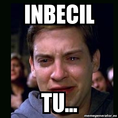 Meme crying peter parker - Inbecil Tu... - 27822719