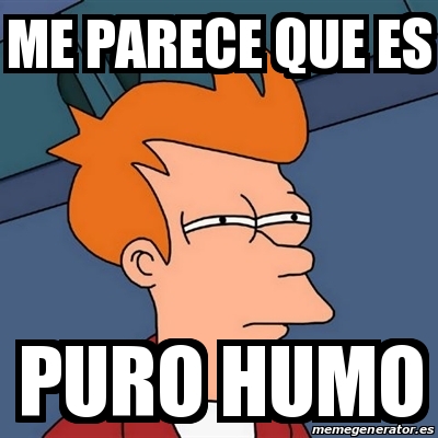 Meme Futurama Fry - me parece que es puro humo - 27832970