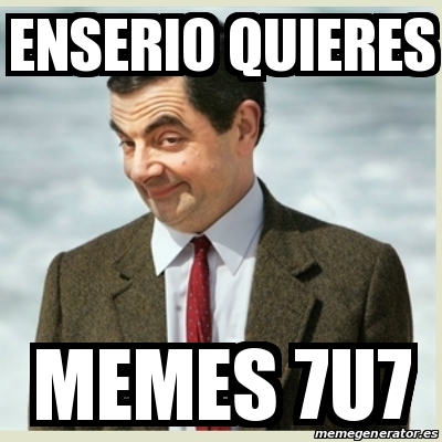 Meme Mr Bean - ENSERIO QUIERES MEMES 7u7 - 27845144