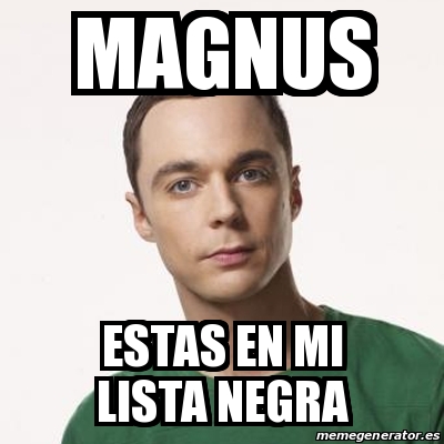 Meme Sheldon Cooper - mAGNUS ESTAS EN MI LISTA NEGRA - 27846652
