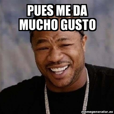 Meme Yo Dawg - pues me da mucho gusto - 27856964