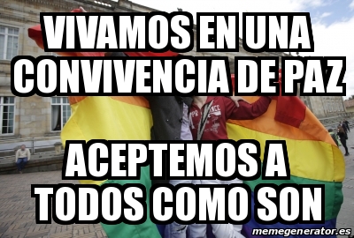 Meme Personalizado - vivamos en una convivencia de paz aceptemos a ...