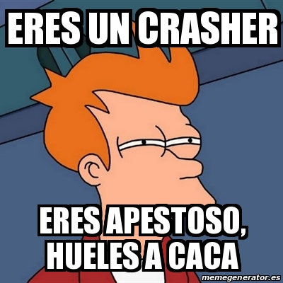 Meme Futurama Fry - eres un crasher eres apestoso, hueles a caca - 27862264