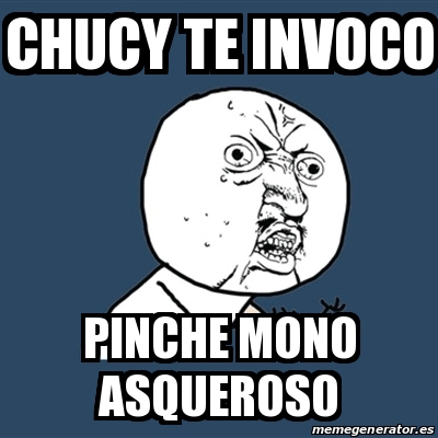 Meme Y U No - chucy te invoco Pinche mono asqueroso - 27862323