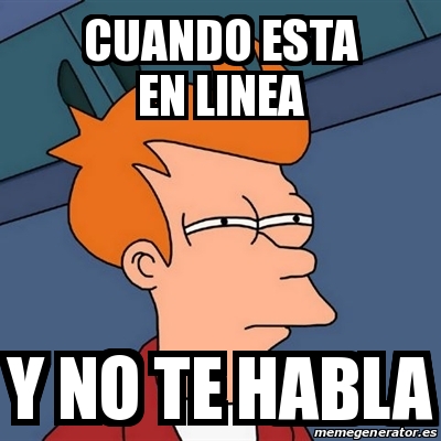Meme Futurama Fry - cuando esta en linea y no te habla - 27865781