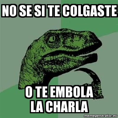 Meme Filosoraptor - No se si te colgaste o te embolA la charla - 27866614