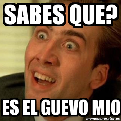 Meme No me digas - SABES QUE? ES EL GUEVO MIO - 27872093