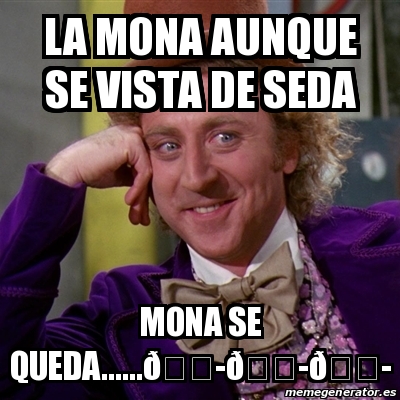 Meme Willy Wonka - La mona aunque se vista de seda MONA SE QUEDA ...