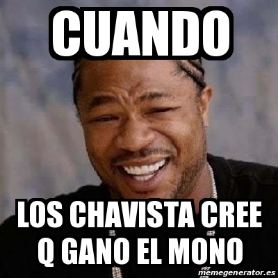 Meme Yo Dawg - cuando los chavista cree q gano el mono - 27882003