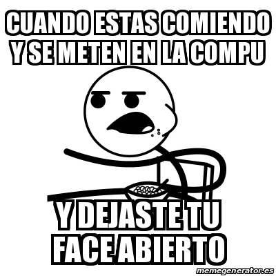Meme Cereal Guy - cuando estas comiendo y se meten en la compu y ...