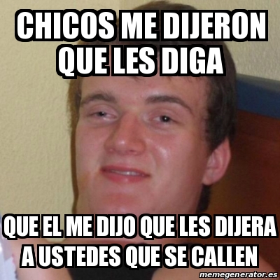 Meme Stoner Stanley - Chicos me dijeron que les diga Que el me dijo que ...