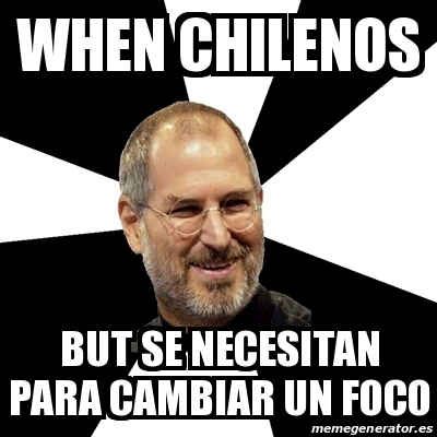 Meme Steve Jobs - When chilenos but se necesitaN PARA CAMBIAR UN FOCO ...