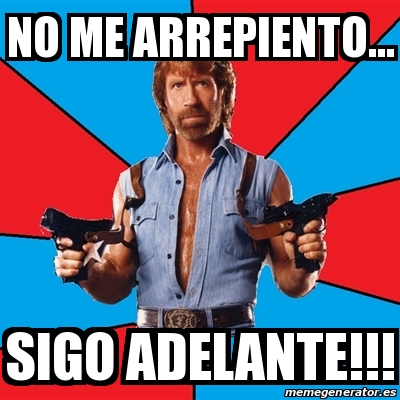 Meme Chuck Norris - No me arrepiento... sigo adelante!!! - 27090018