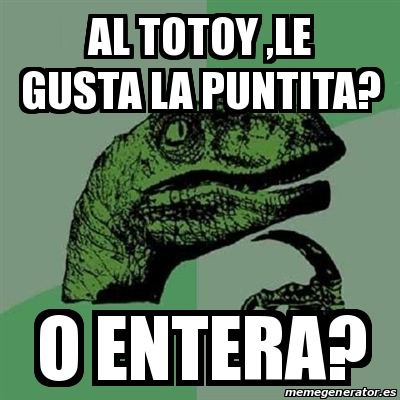 Meme Filosoraptor - al totoy ,le gusta la puntita? o entera? - 27097357