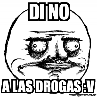 Meme Me Gusta - di no a las drogas :V - 27099407
