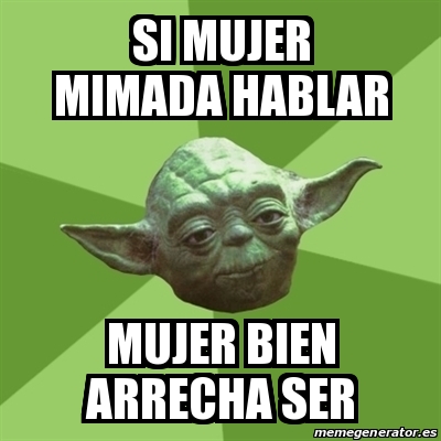 Meme Yoda - Si mujer mimada hablar Mujer bien arrecha ser - 27905151