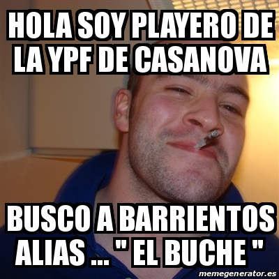 Meme Greg - Hola soy playero de la YPF de casanova Busco a Barrientos ...