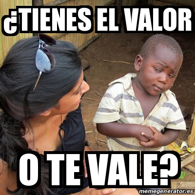 Meme Skeptical 3rd World Kid - Â¿TIENES EL VALOR O TE VALE? - 27919990