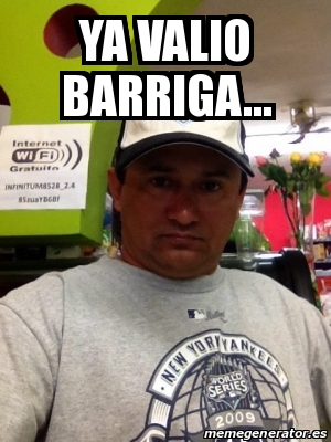 Meme Personalizado - YA VALIO BARRIGA... - 27928887