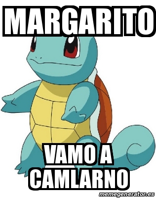 Meme Personalizado - margarito vamo a camlarno - 27930093