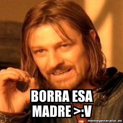 Meme Boromir - borra esa madre >:v - 27935710