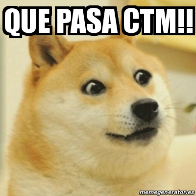 Meme Personalizado - Que pasa ctm!! - 27941232