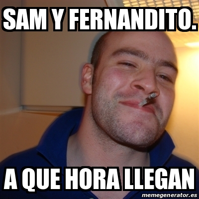 Meme Greg - SAM Y FERNANDITO. A QUE HORA LLEGAN - 27943474