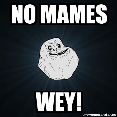 Meme Forever Alone - No mames wey! - 27944893