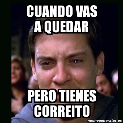 Meme crying peter parker - Cuando vas a quedar Pero tienes correito ...