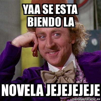 Meme Willy Wonka - Yaa se esta biendo la Novela jejejejeje - 27947081
