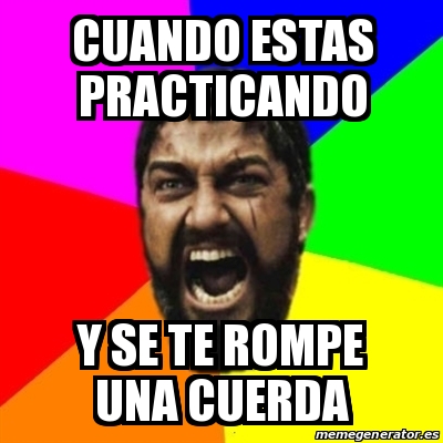 Meme Sparta - cuando estas practicando y se te rompe una cuerda - 27948017
