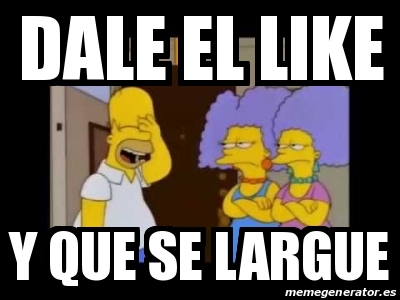 Meme Personalizado - Dale el like y que se largue - 27950739