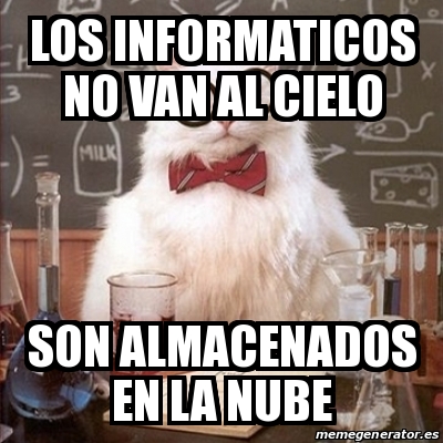 Meme Chemistry Cat - los informaticos no van al cielo son almacenados ...