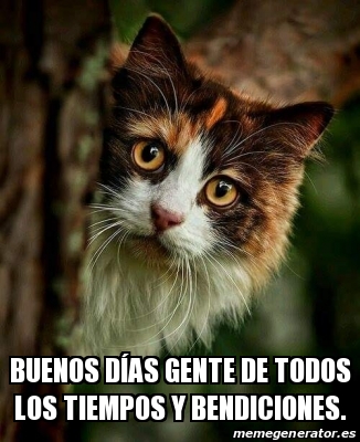 Meme Personalizado - Buenos dÃ­as gente de todos los tiempos y ...
