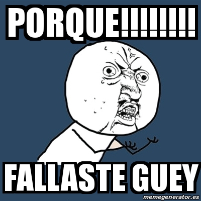 Meme Y U No - porque!!!!!!!! fallaste guey - 27953689
