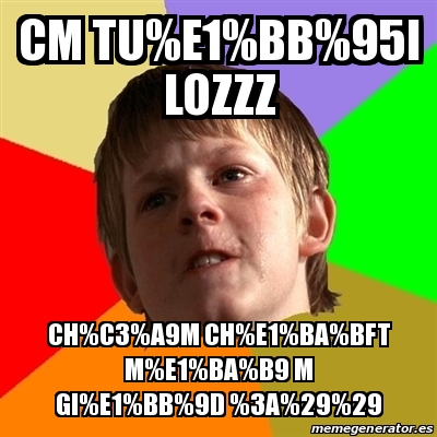 Meme Chico Malo - Cm tu%E1%BB%95i lozzz Ch%C3%A9m ch%E1%BA%BFt m%E1%BA ...