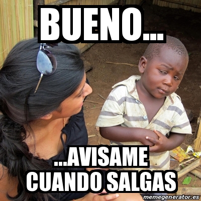Meme Skeptical 3rd World Kid - Bueno... ...avisame cuando salgas - 27963850