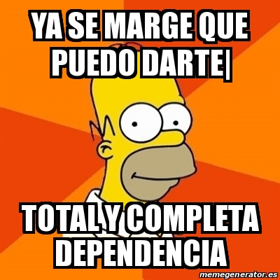 Meme Homer - ya se marge que puedo darte| total y completa dependencia ...