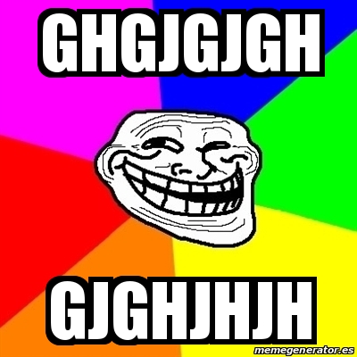 Meme Troll - ghgjgjgh gjghjhjh - 27972768