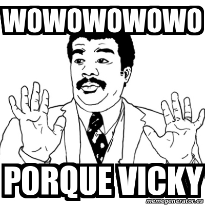 Meme Ay Si - wowowowowo porque vicky - 27975931